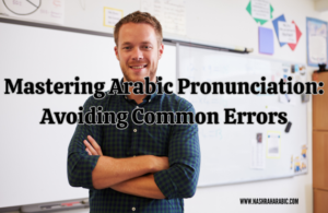 Master Arabic Pronunciation: Avoiding Common Errors